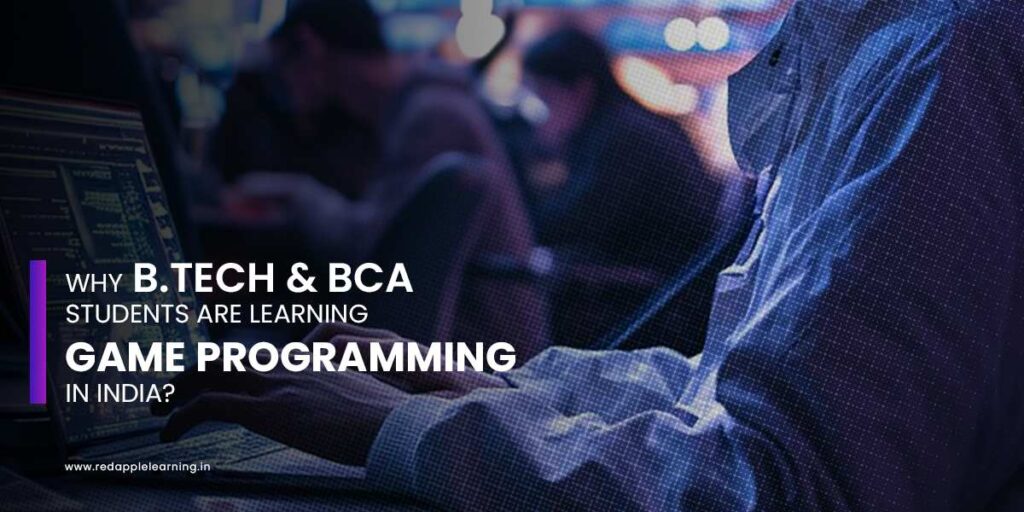 Why BTech & BCA Students are Learning Game Programming in India? - Red Apple Learning